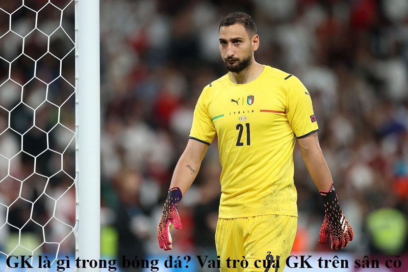 GK là gì trong bóng đá? Vai trò của GK trên sân cỏ